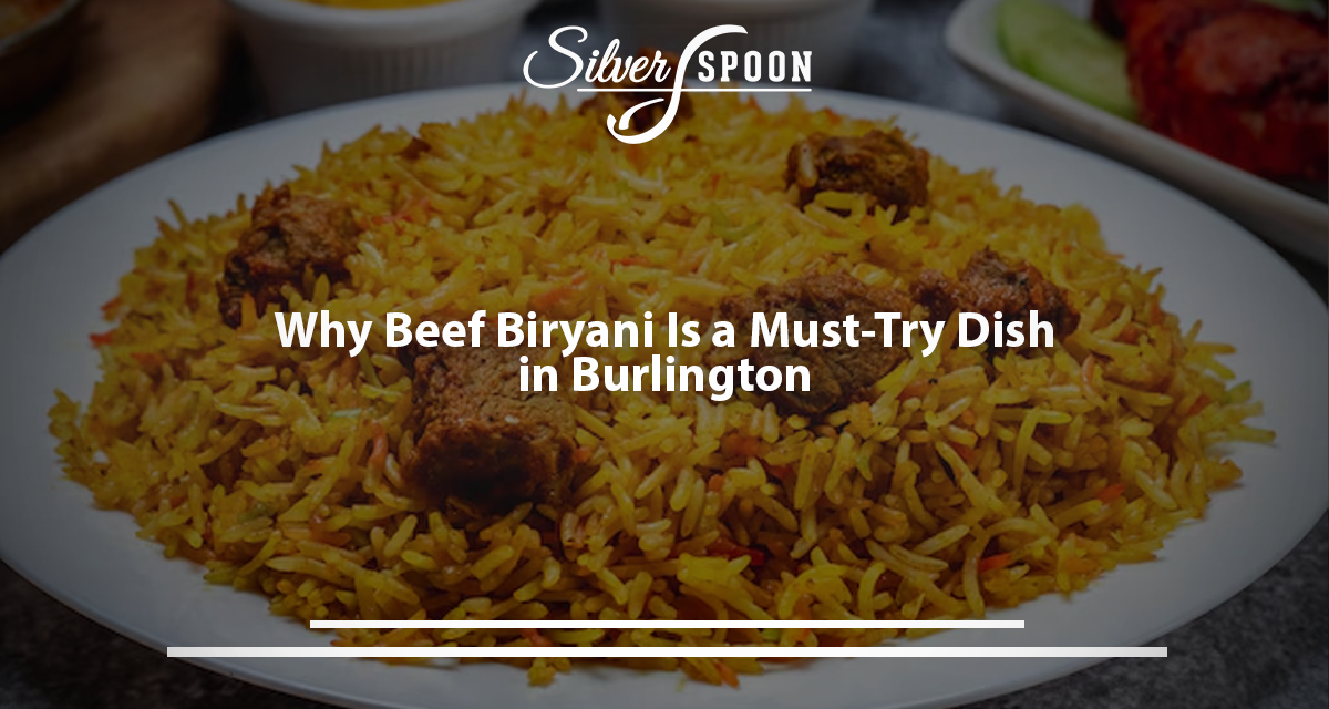 Why Beef Biryani Is a Must-Try Dish In Burlington Silver Spoon