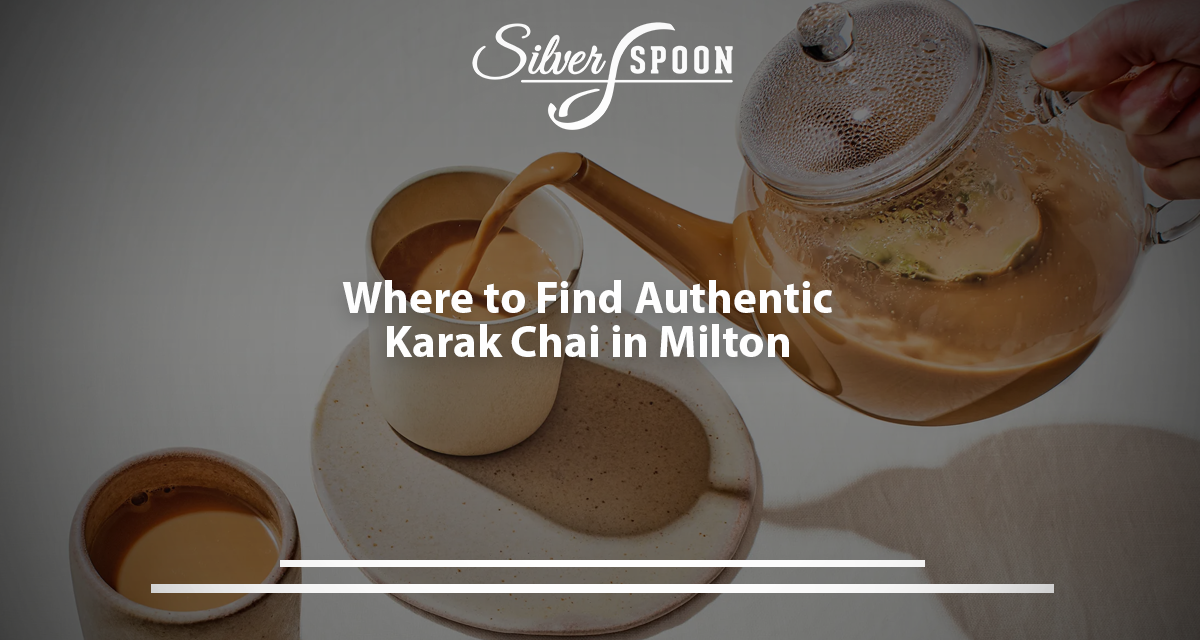 Where To Find Authentic Karak Chai In Milton | Silver Spoon