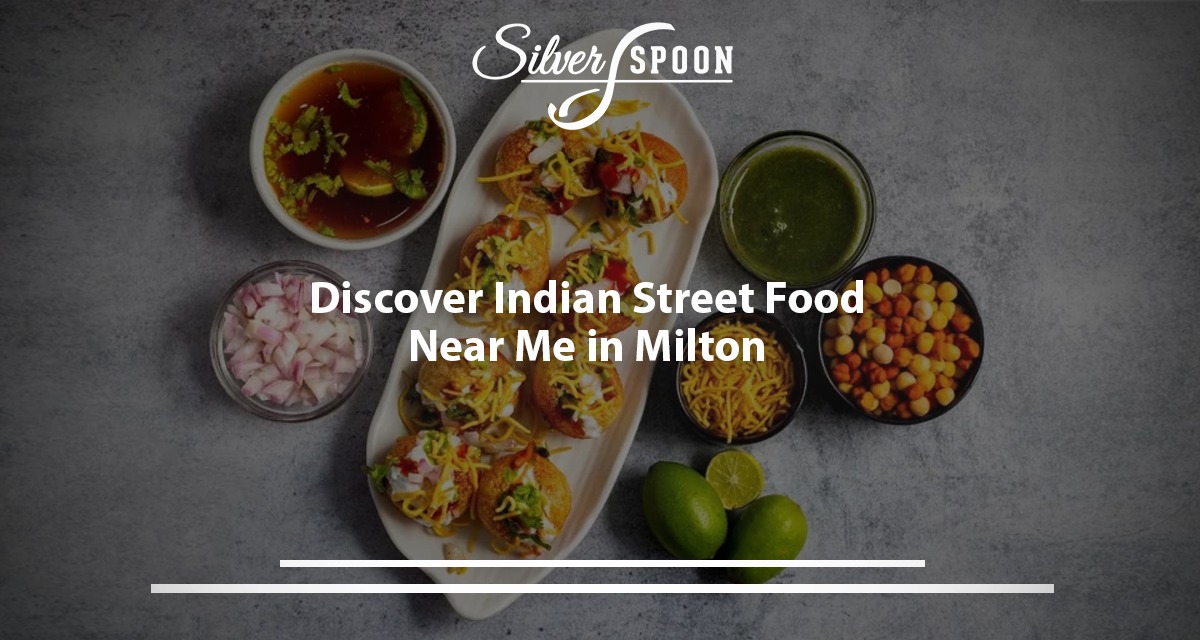 Discover Indian Street Food Near Me In Milton | Silver Spoon